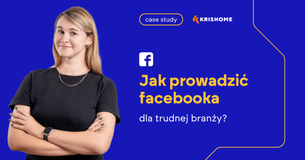 → Jak prowadzić Facebooka w trudnej branży? Case study Krispol.pl